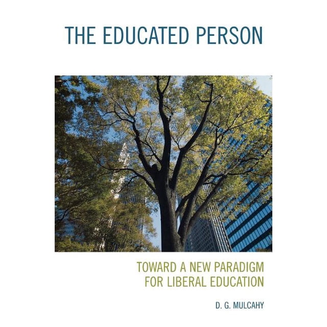 The Educated Person: Toward a New Paradigm for Liberal Education ...