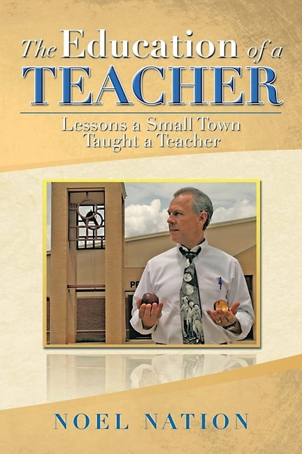 The Education of a Teacher: Lessons a Small Town Taught a Teacher ...
