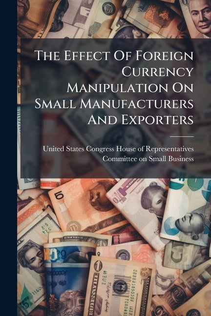 The Effect Of Foreign Currency Manipulation On Small Manufacturers And ...