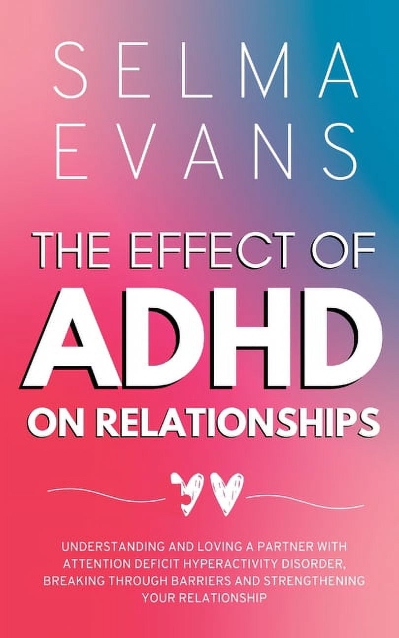 The Effect of ADHD on Relationships: Understanding and Loving a Partner with Attention Deficit ...