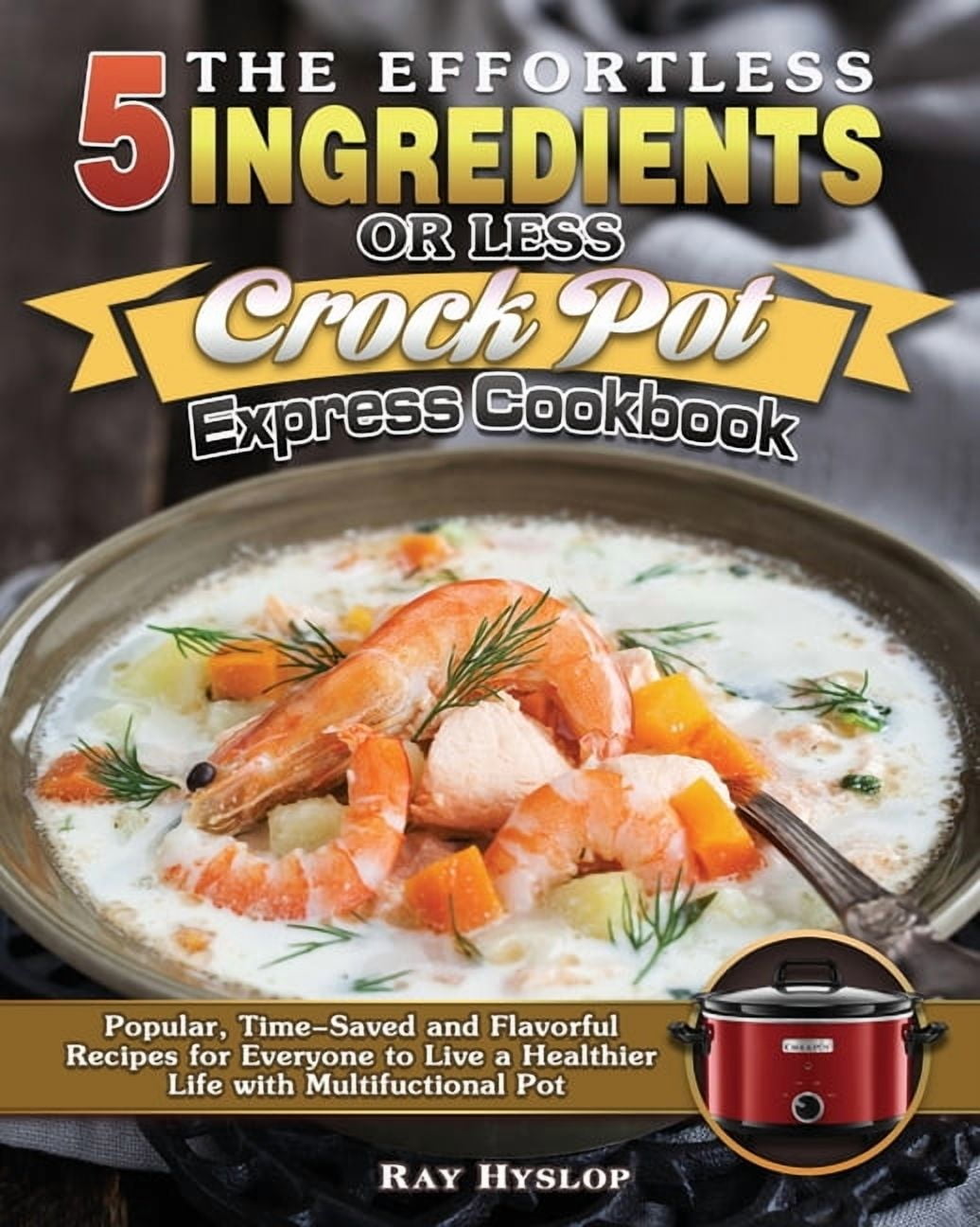 The Effortless 5 Ingredients or Less Crock Pot Express Cookbook ...