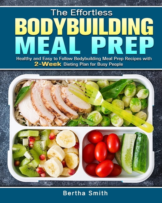 The Effortless Bodybuilding Meal Prep: Healthy and Easy to Follow ...