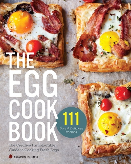 The Egg Cookbook : The Creative Farm-to-Table Guide to Cooking Fresh ...