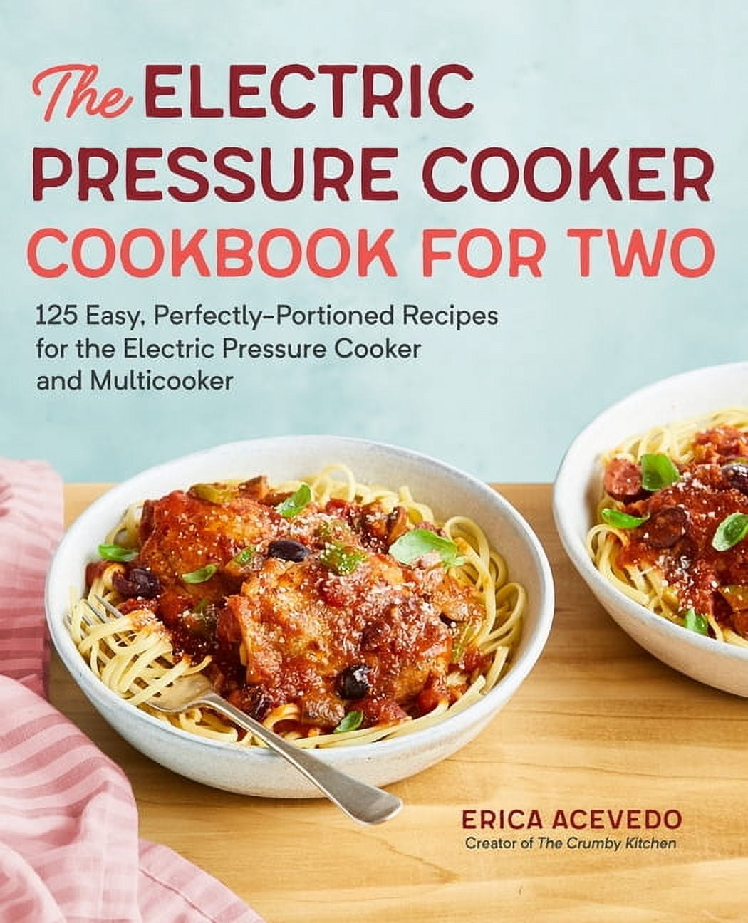The Electric Pressure Cooker Cookbook for Two: 125 Easy, Perfectly ...