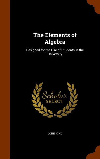 The Elements of Algebra : Designed for the Use of Students in the ...