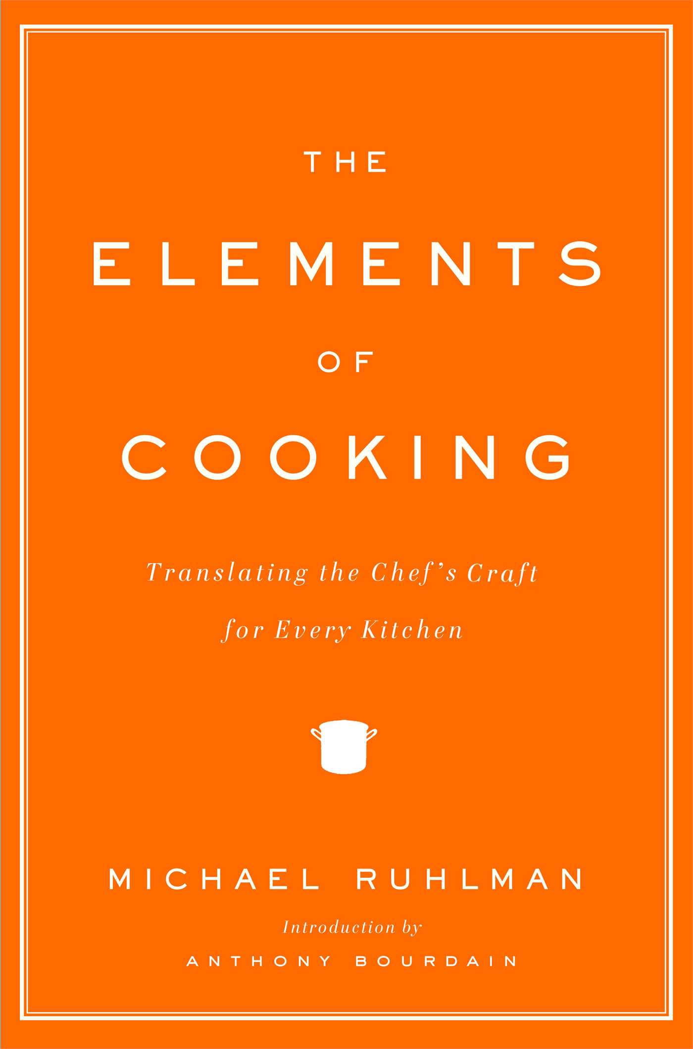 The Elements of Cooking : Translating the Chef's Craft for Every ...