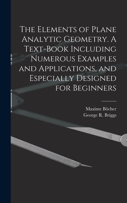 The Elements of Plane Analytic Geometry. A Text-book Including Numerous ...
