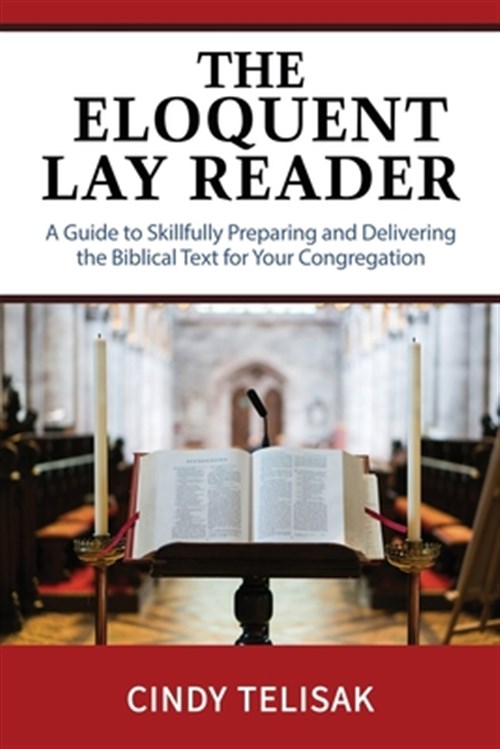 The Eloquent Lay Reader: A Guide to Skillfully Preparing and Delivering ...