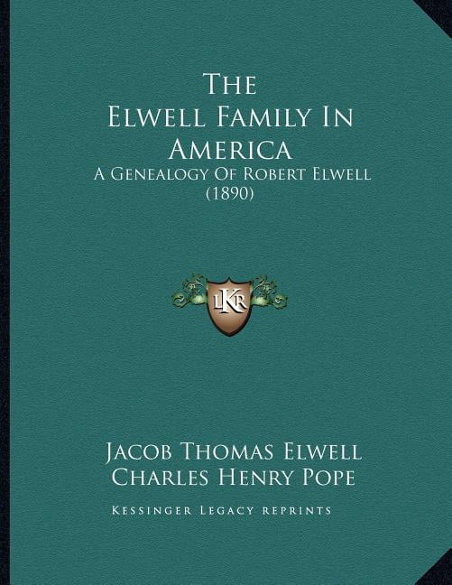 The Elwell Family In America : A Genealogy Of Robert Elwell (1890) (Paperback) - Walmart.com