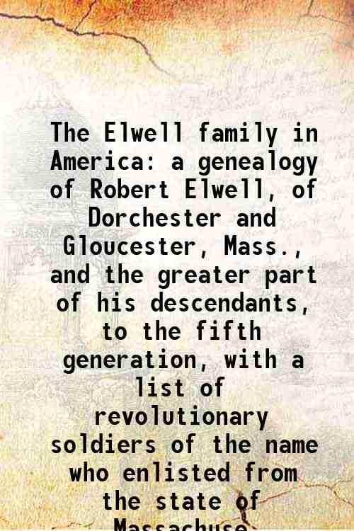 The Elwell family in America a genealogy of Robert Elwell, of ...