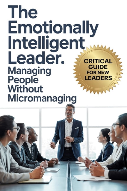 The Emotionally Intelligent Leader: Managing People Without ...