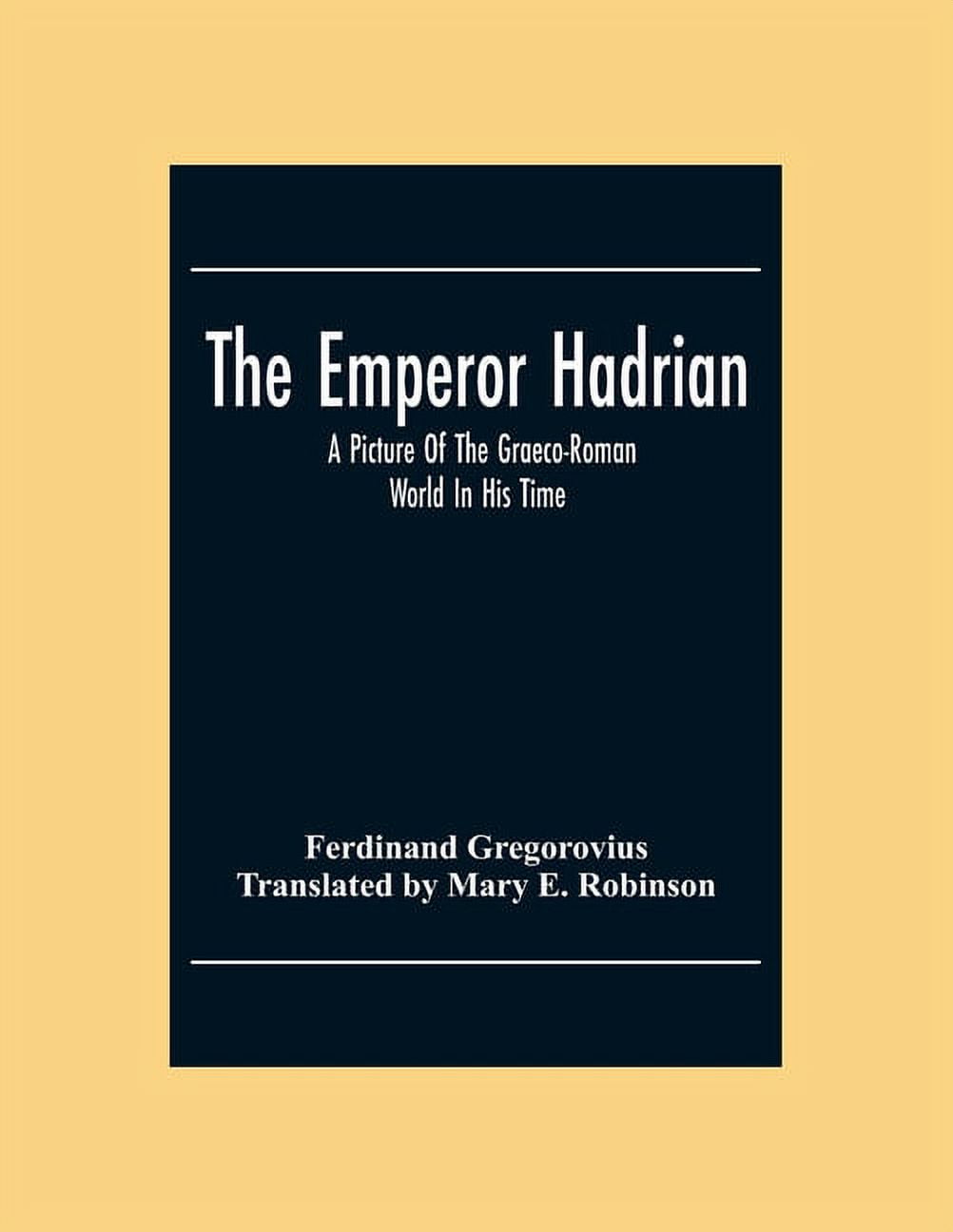 The Emperor Hadrian; A Picture Of The Graeco-Roman World In His Time ...