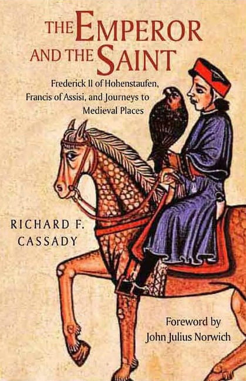 The Emperor and the Saint : Frederick II of Hohenstaufen, Francis of ...