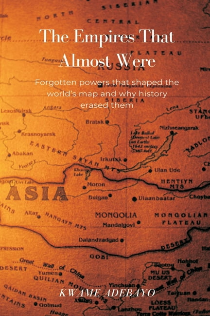 The Empires That Almost Were: Forgotten powers that shaped the world's ...