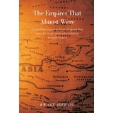 The Empires That Almost Were: Forgotten powers that shaped the world's ...