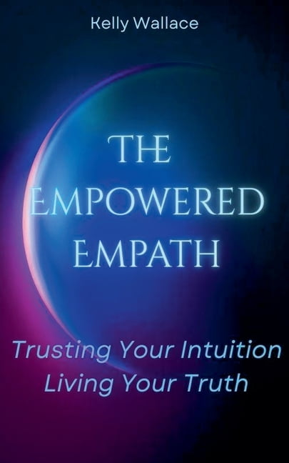 The Empowered Empath: Trusting Your Intuition, Living Your Truth ...