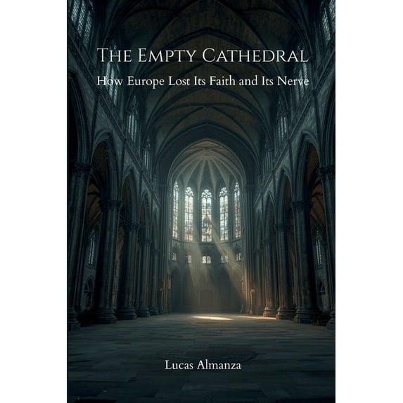 The Empty Cathedral: How Europe Lost Its Faith and Its Nerve ...