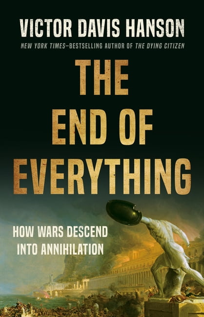 The End of Everything : How Wars Descend into Annihilation (Hardcover ...