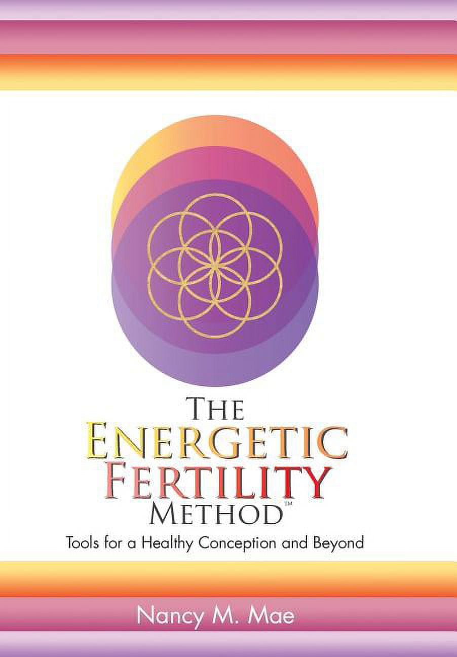 The Energetic Fertility Method(TM): Tools for a Healthy Conception and ...