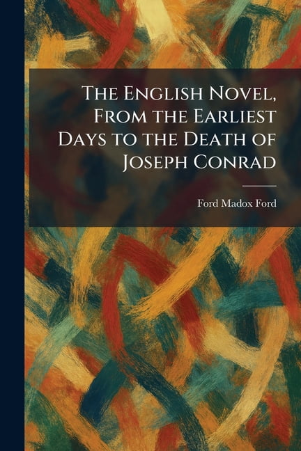 The English Novel, From the Earliest Days to the Death of Joseph Conrad ...