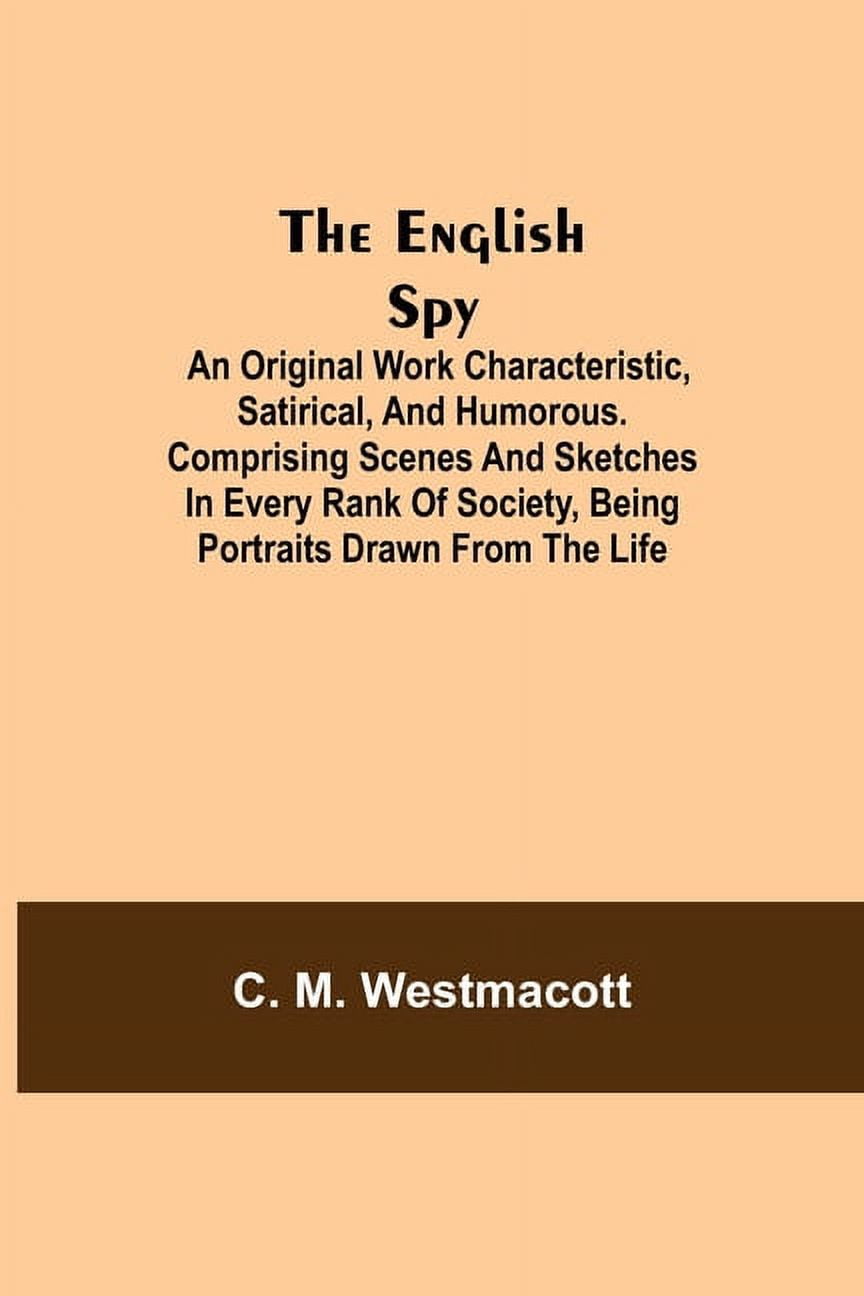 The English Spy: An Original Work Characteristic, Satirical, And ...