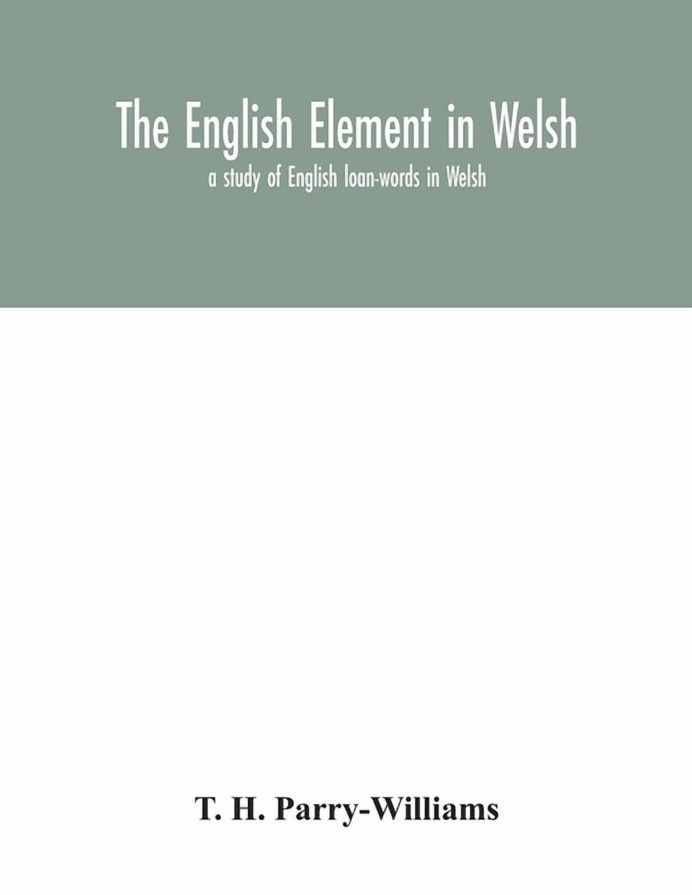 The English element in Welsh; a study of English loan-words in Welsh ...