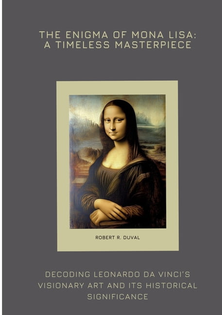 The Enigma of Mona Lisa: A Timeless Masterpiece: Decoding Leonardo da ...