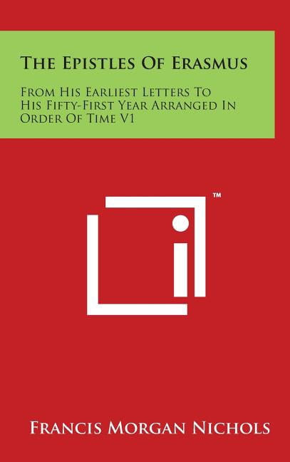 The Epistles of Erasmus: From His Earliest Letters to His Fifty-First ...