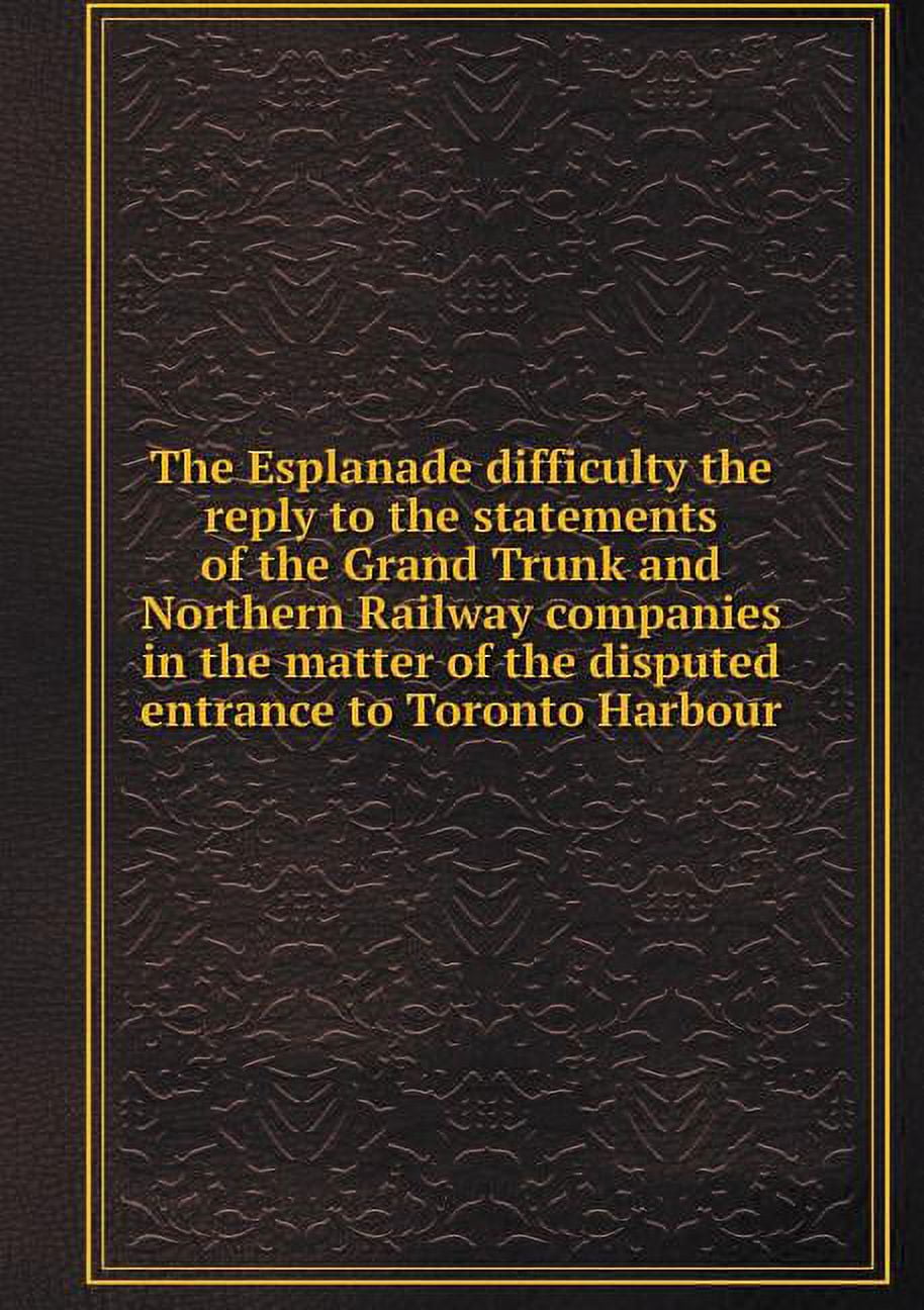 The Esplanade difficulty the reply to the statements of the Grand Trunk ...