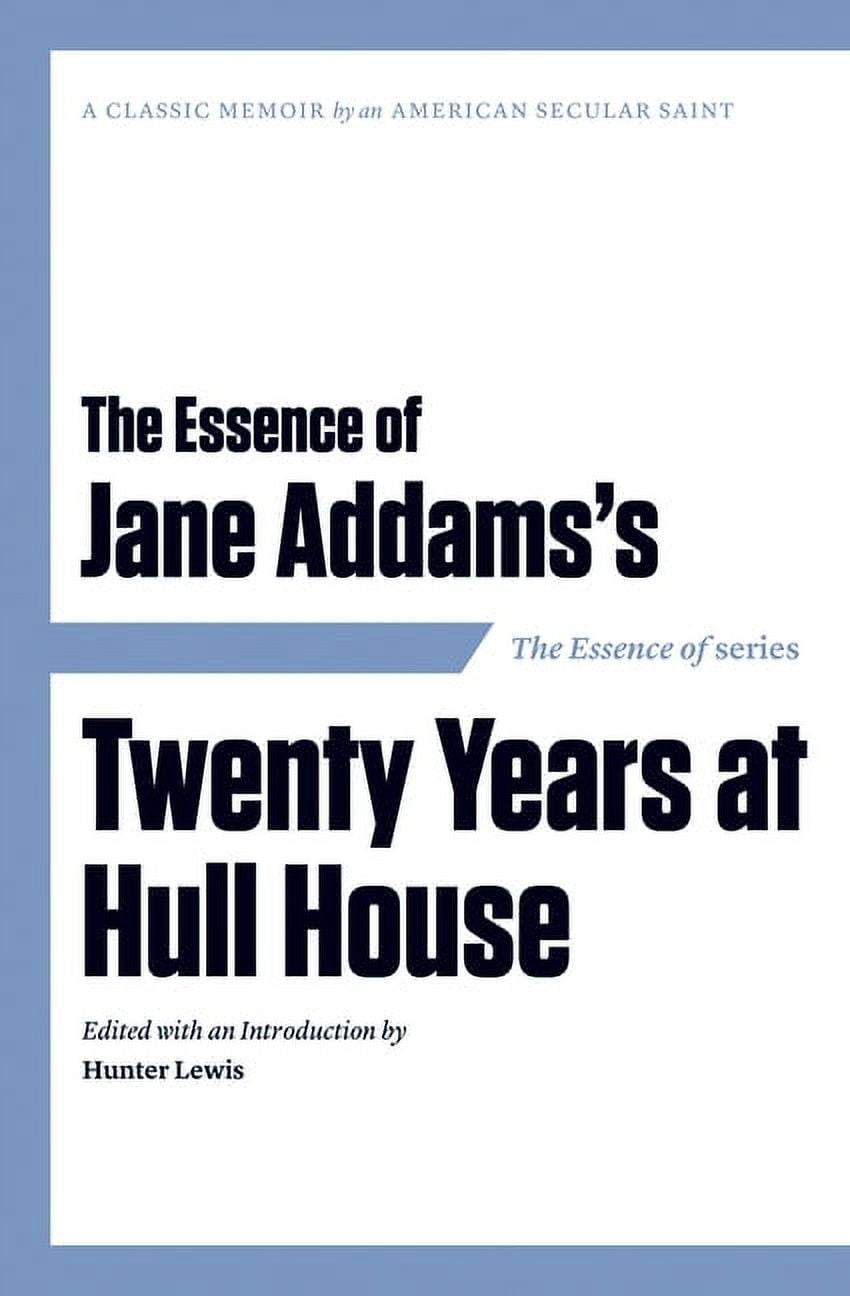 The Essence of . . . Jane Addams’s Twenty Years at Hull House ...