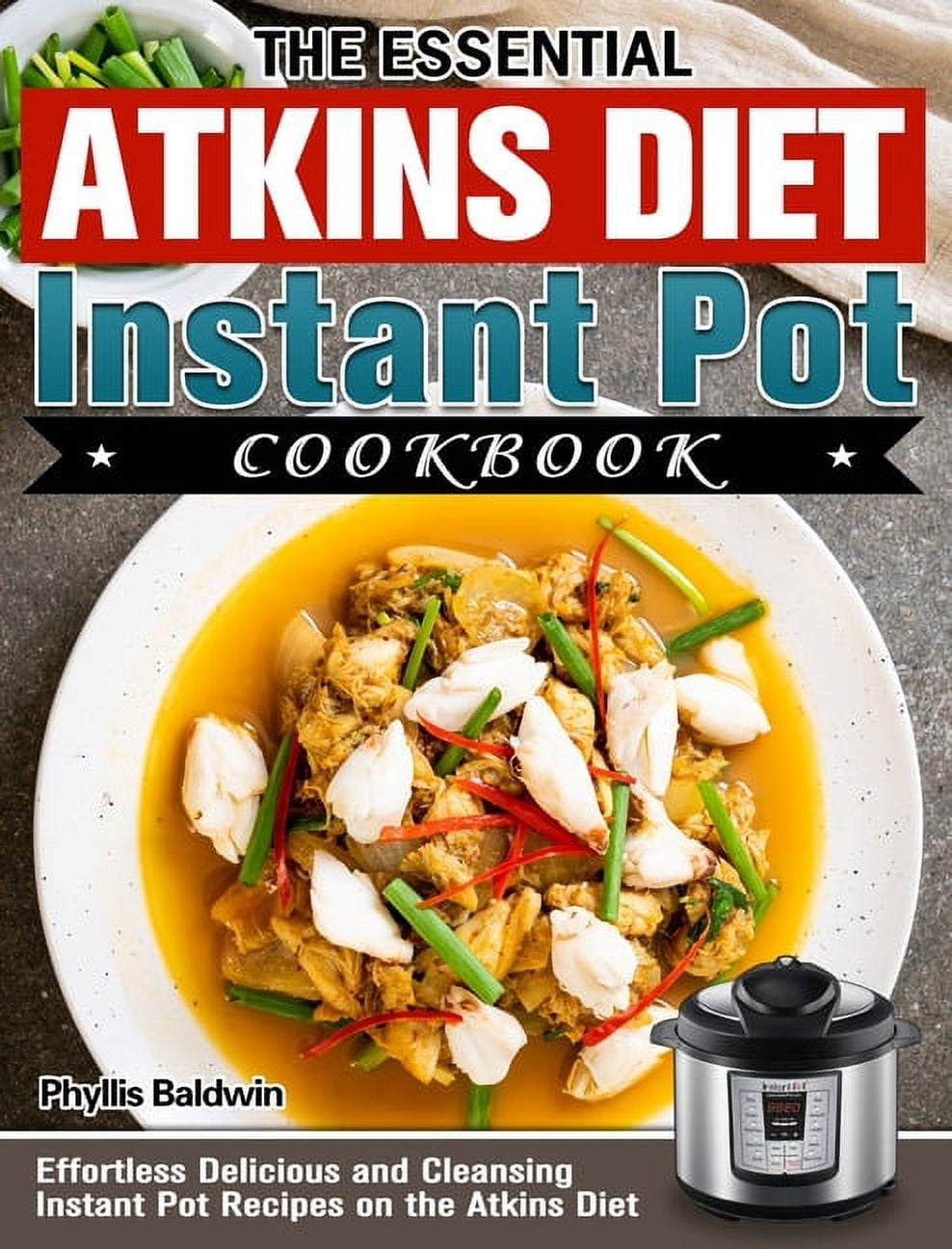 The Essential Atkins Diet Instant Pot Cookbook : Effortless Delicious and Cleansing Instant Pot ...