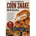 The Essential Corn Snake Manual: A Complete Beginner's Guide to Corn ...