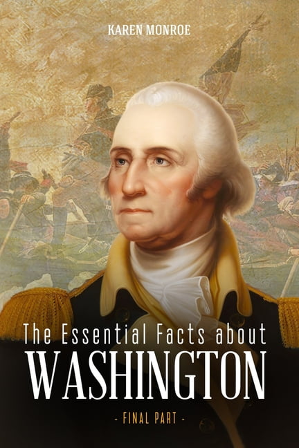 The Essential Facts about George Washington: The First President of the ...