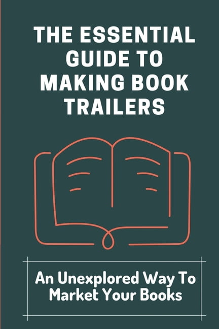 The Essential Guide To Making Book Trailers: An Unexplored Way To Market Your Books: Find ...