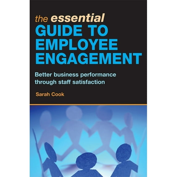 The Essential Guide to Employee Engagement: Better Business Performance ...