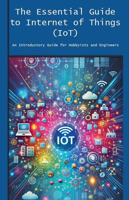 The Essential Guide to Internet of Things (IoT), (Paperback) - Walmart.com