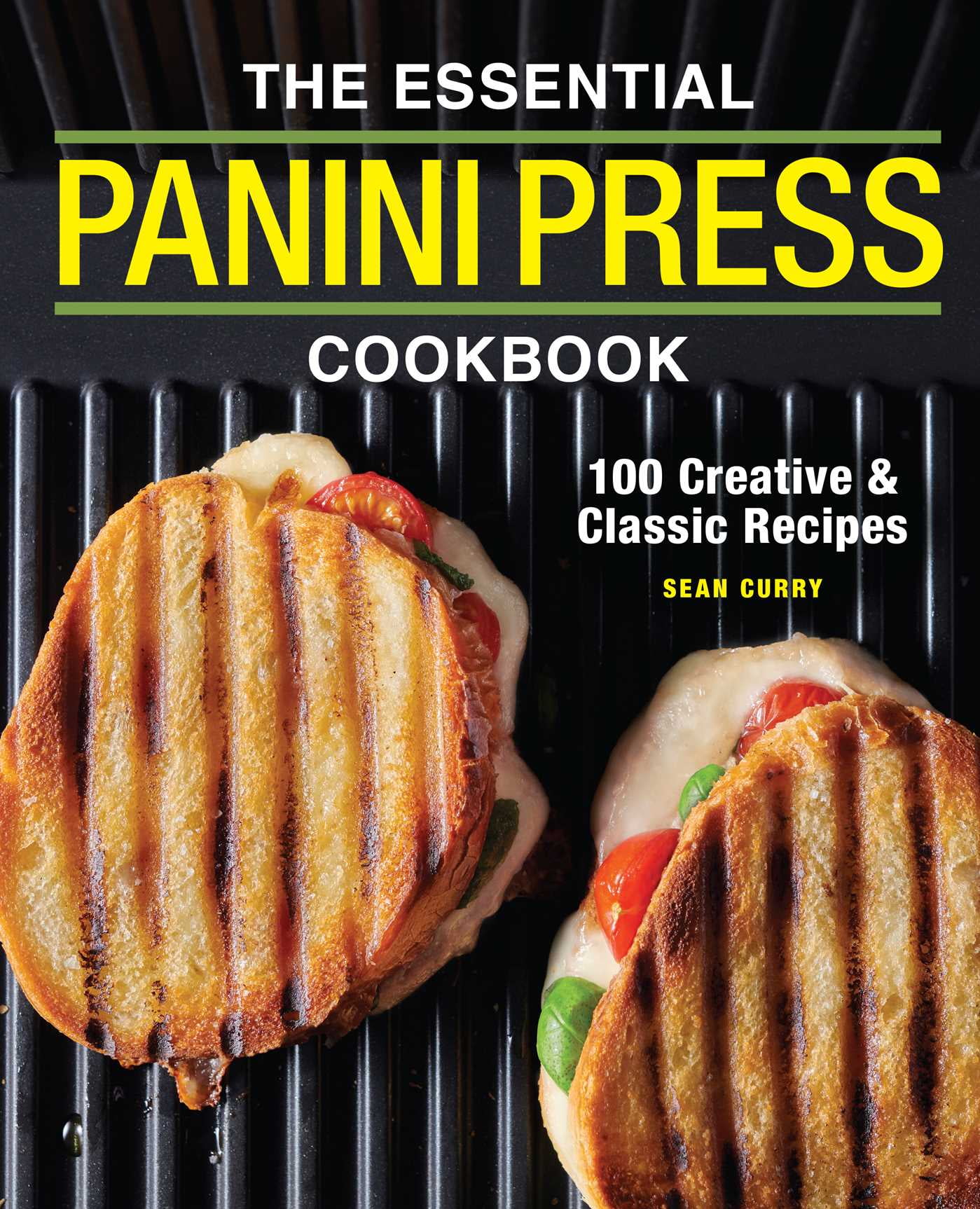 The Essential Panini Press Cookbook : 100 Creative and Classic Recipes ...