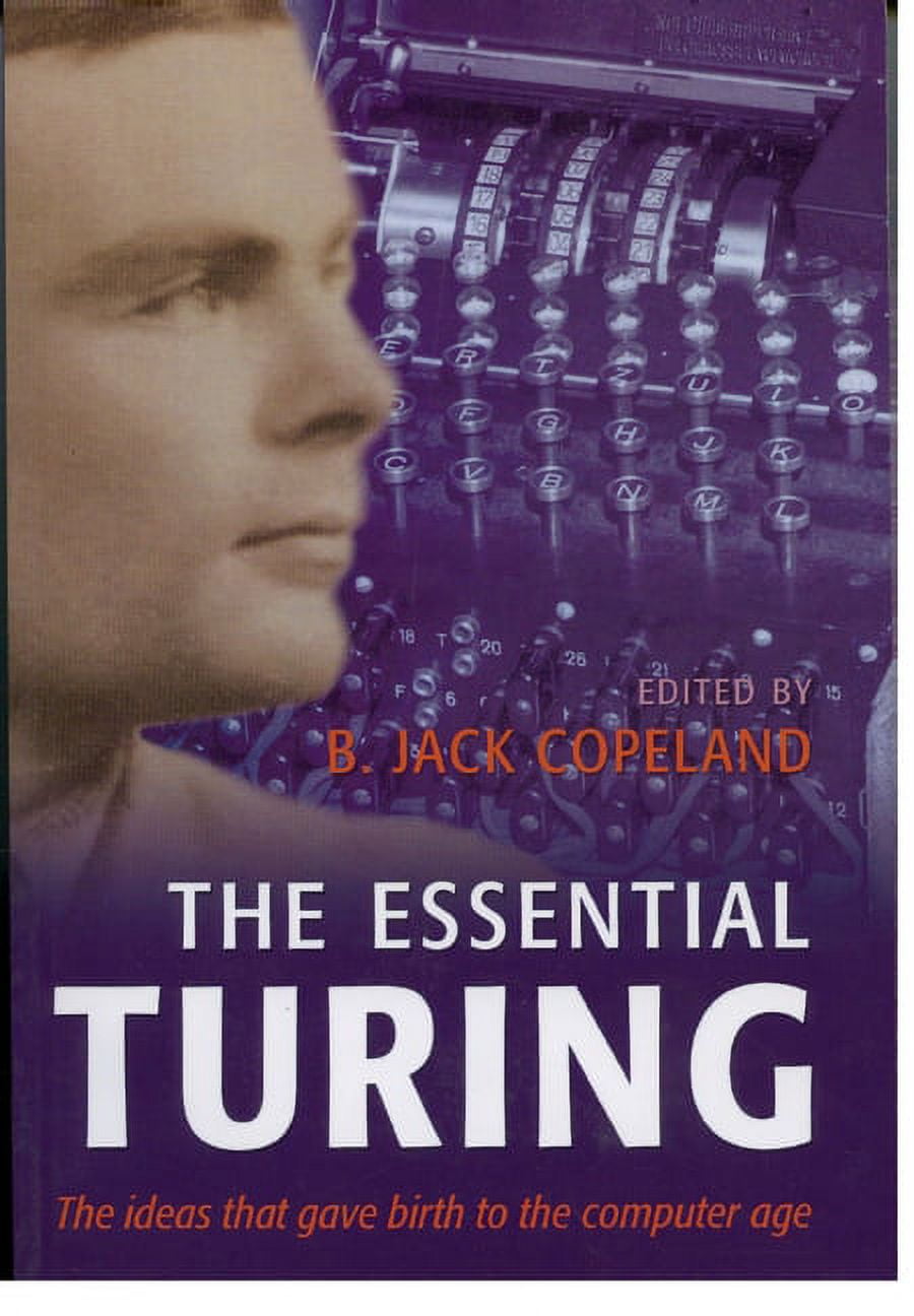 The Essential Turing: Seminal Writings in Computing, Logic, Philosophy ...