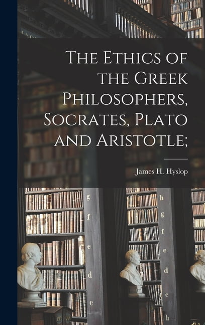 The Ethics of the Greek Philosophers, Socrates, Plato and Aristotle ...