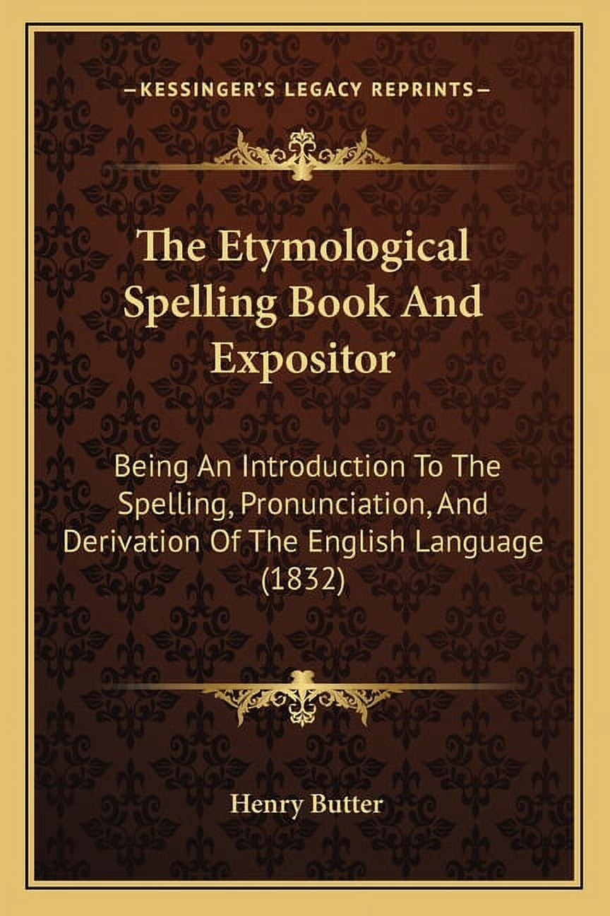 The Etymological Spelling Book And Expositor : Being An Introduction To ...