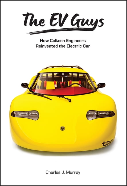 The Ev Guys: How Caltech Engineers Reinvented the Electric Car ...