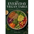 The Everyday Vegan Table The Everyday Vegan Table: Over 50 Simple Plant ...