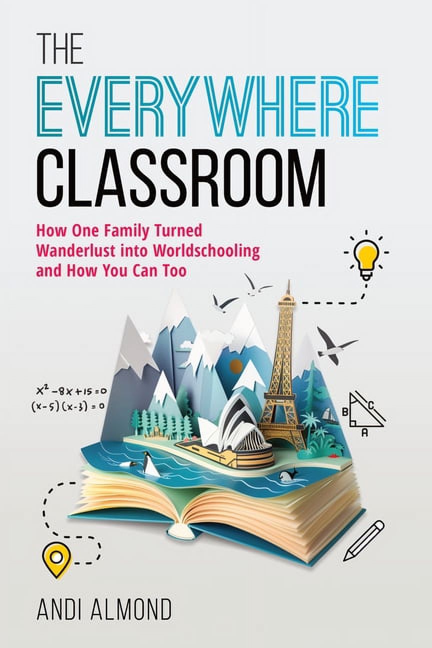 The Everywhere Classroom: How One Family Turned Wanderlust Into Worldschooling and How You Can ...