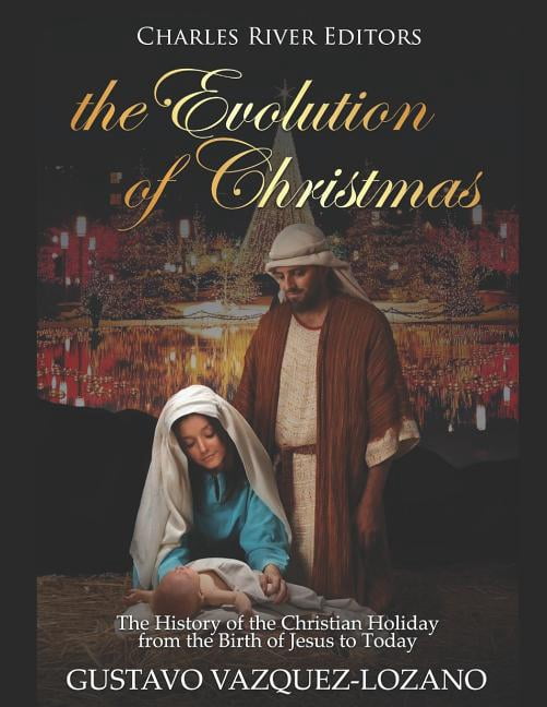 The Evolution of Christmas: The History of the Christian Holiday from ...