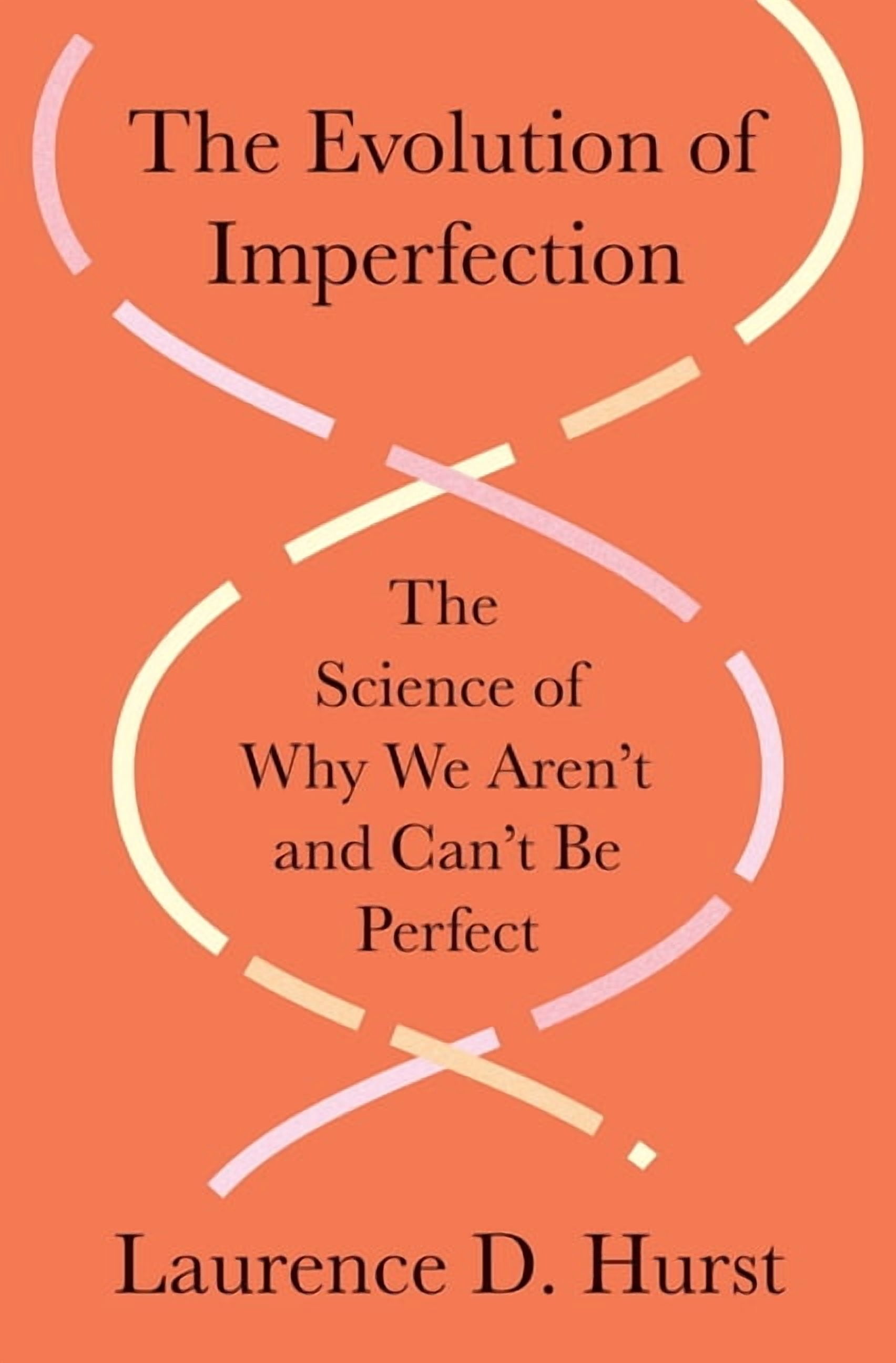 The Evolution of Imperfection: The Science of Why We Aren't and Can't ...