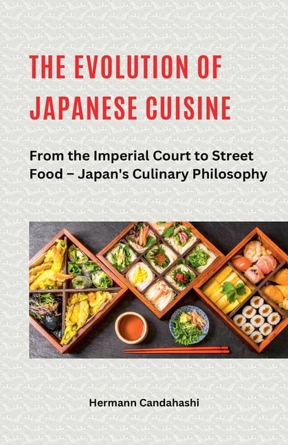 The Evolution of Japanese Cuisine - From the Imperial Court to Street ...