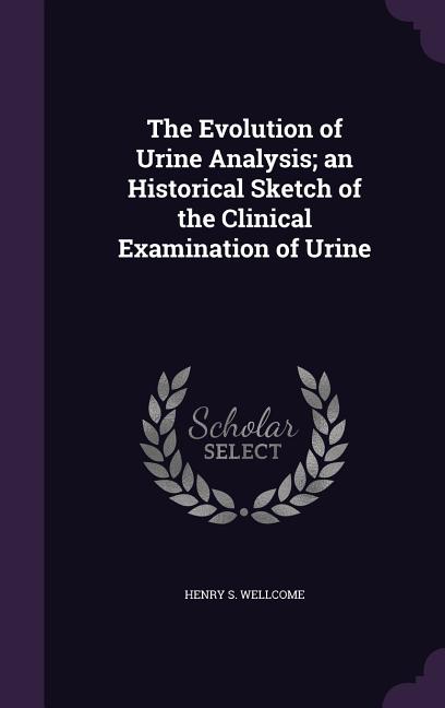 The Evolution of Urine Analysis; an Historical Sketch of the Clinical ...