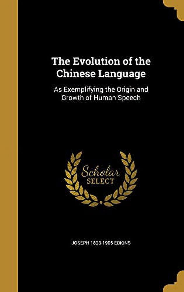 The Evolution of the Chinese Language : As Exemplifying the Origin and ...