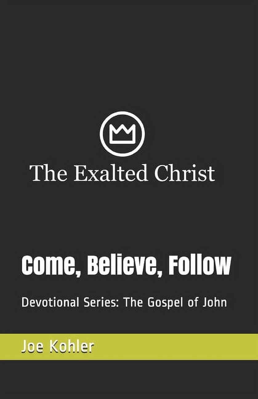 The Exalted Christ Devotionals: Come, Believe, Follow : Devotional ...