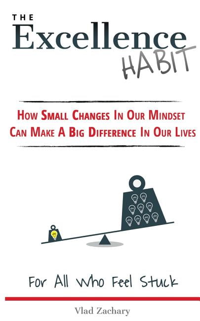 The Excellence Habit: How Small Changes in Our Mindset Can Make a Big ...